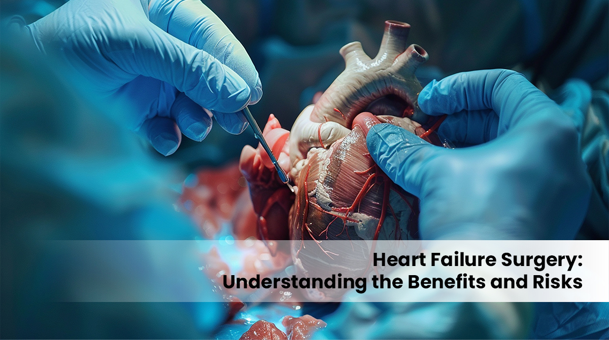 Heart Failure Surgery: Understanding the Benefits and Risks