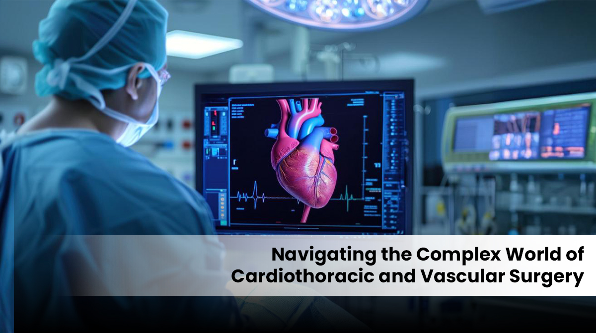 Navigating The Complex World Of Cardiothoracic And Vascular Surgery